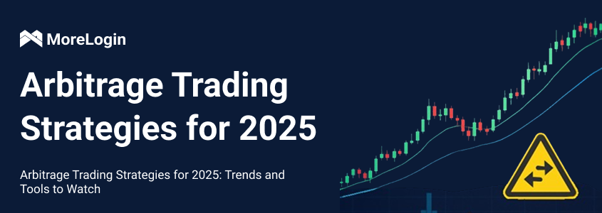 Arbitrage Trading Strategies for 2025: Trends and Tools to Watch | MoreLogin Blog